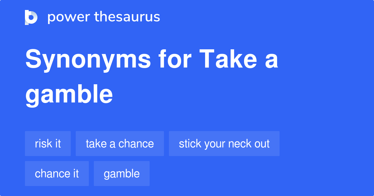 TAKE A GAMBLE Synonyms: 166 Similar Words & Phrases