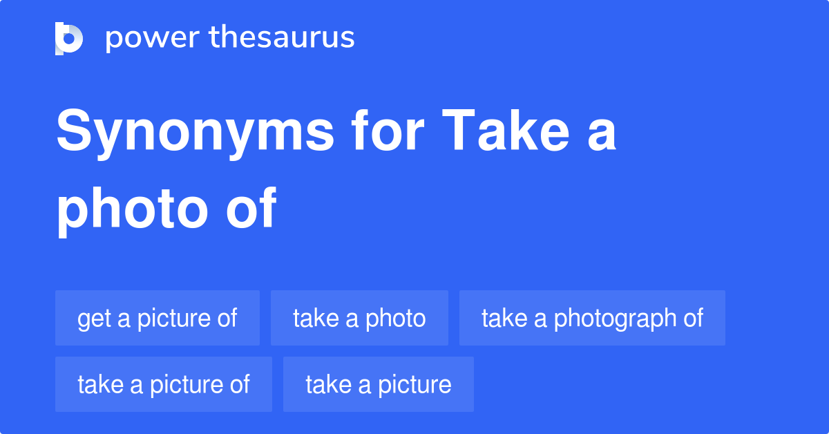 Take A Photo Of synonyms - 44 Words and Phrases for Take A Photo Of