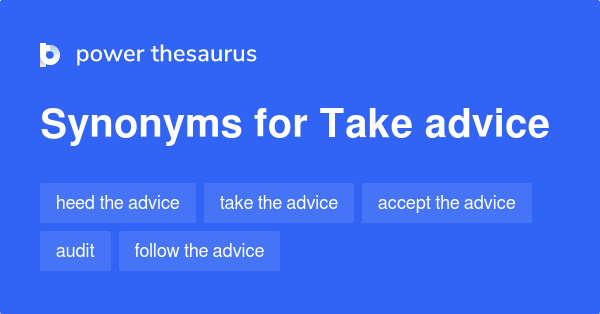 TAKE ADVICE Synonyms: 66 Similar Words & Phrases