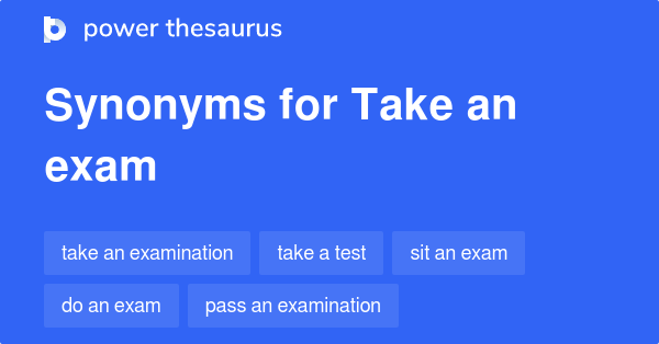 TAKE AN EXAM Synonyms: 101 Similar Words & Phrases