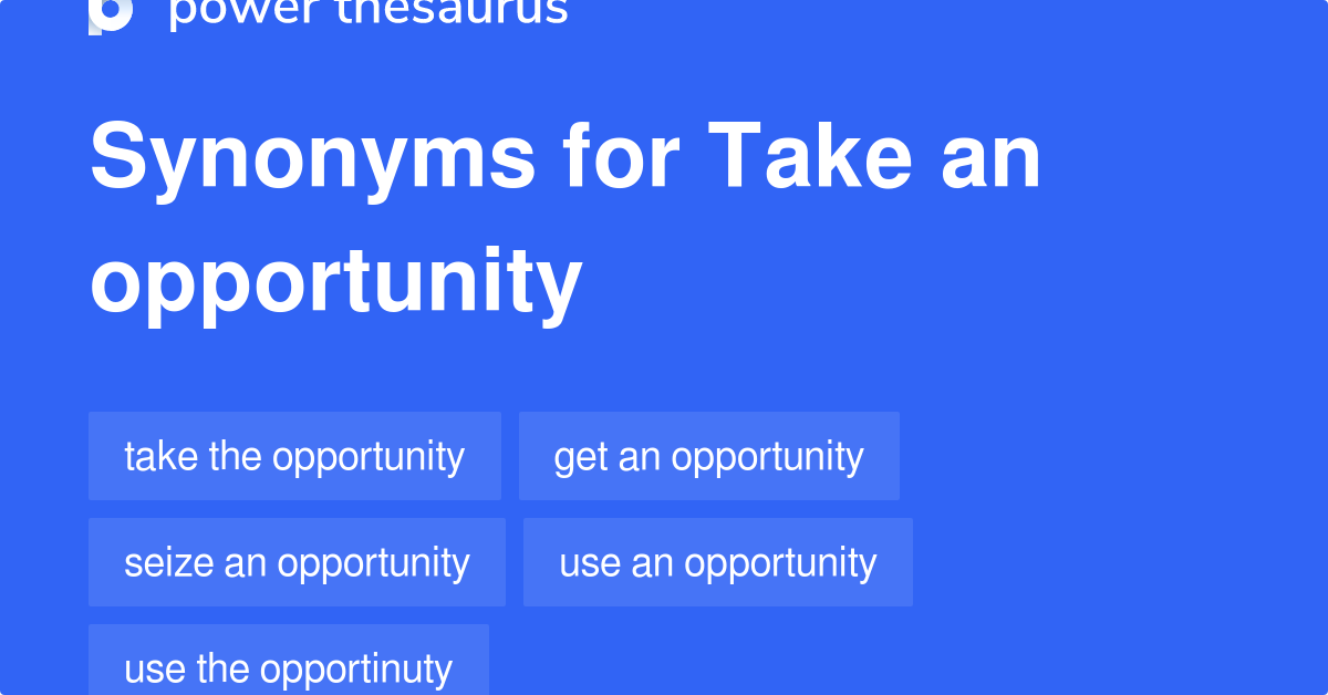 TAKE AN OPPORTUNITY Synonyms: 76 Similar Phrases