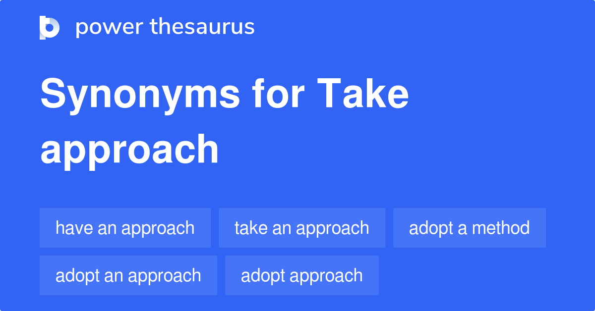 TAKE APPROACH Synonyms: 121 Similar Phrases