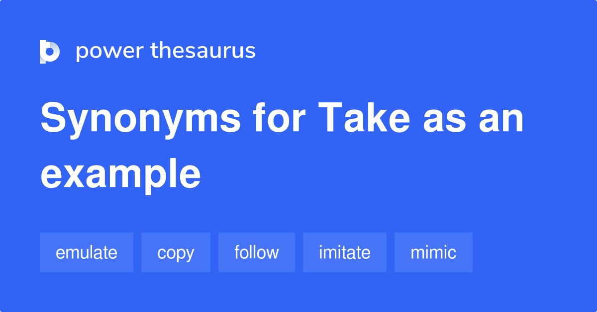 TAKE AS AN EXAMPLE Synonyms: 117 Similar Words & Phrases