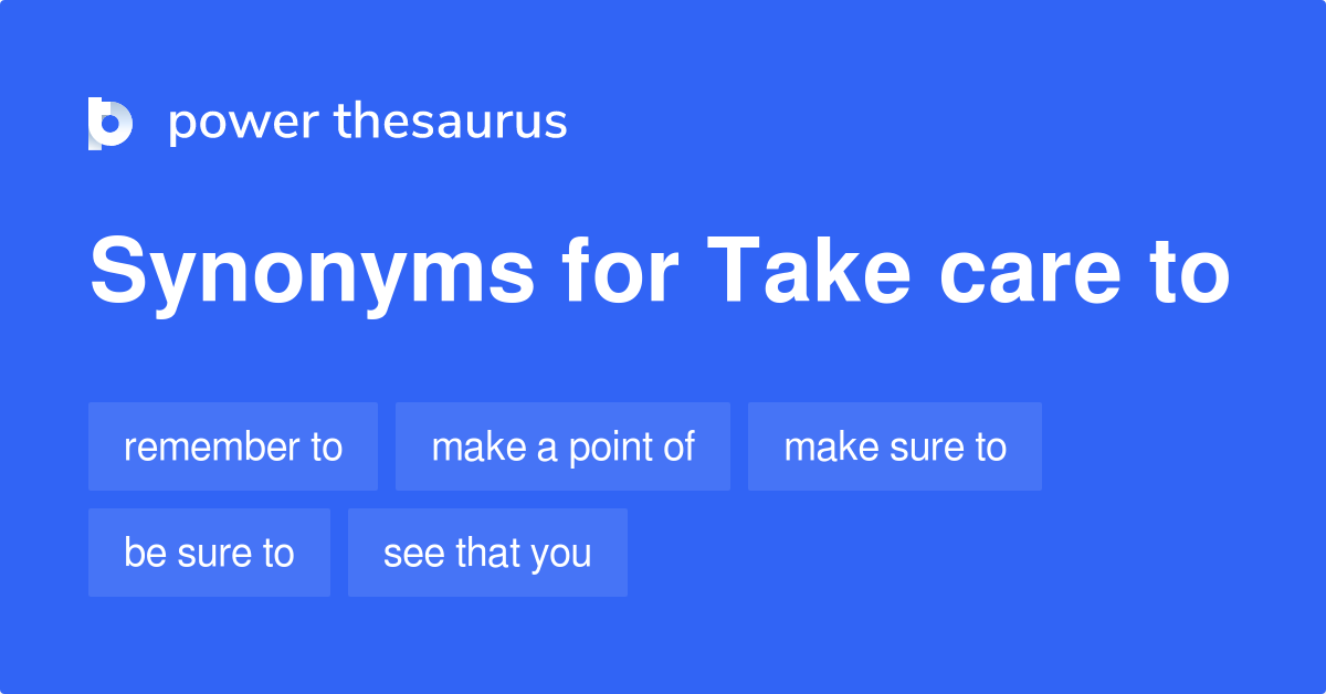 Take Care To synonyms - 43 Words and Phrases for Take Care To