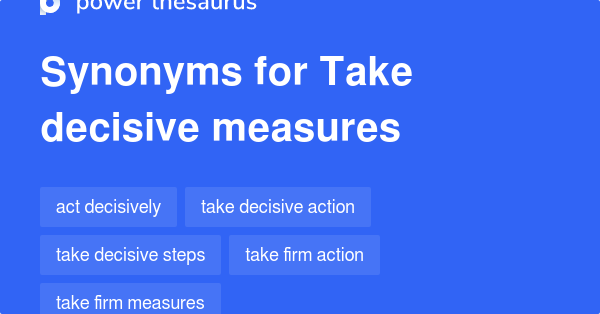 TAKE DECISIVE MEASURES Synonyms: 44 Similar Phrases