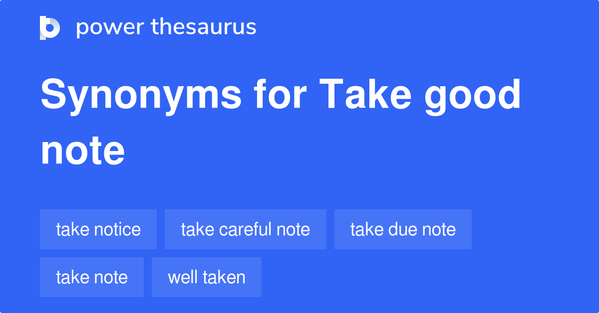 TAKE GOOD NOTE Synonyms: 34 Similar Phrases