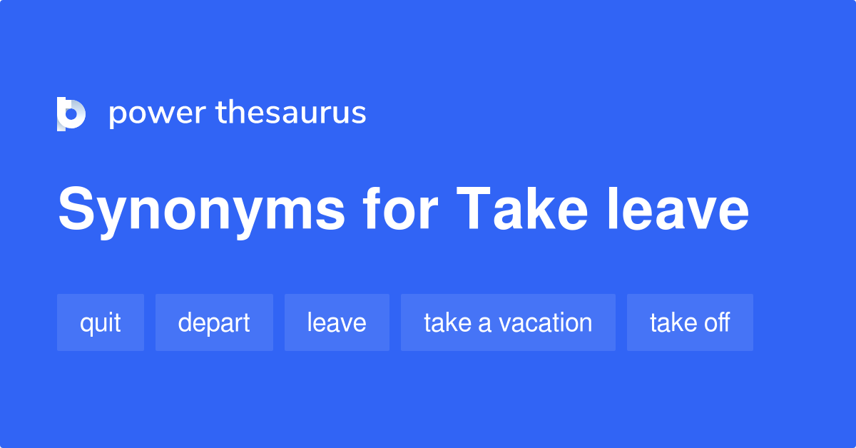TAKE LEAVE Synonyms: 454 Similar Words & Phrases