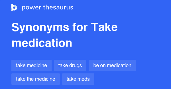 TAKE MEDICATION Synonyms: 100 Similar Phrases
