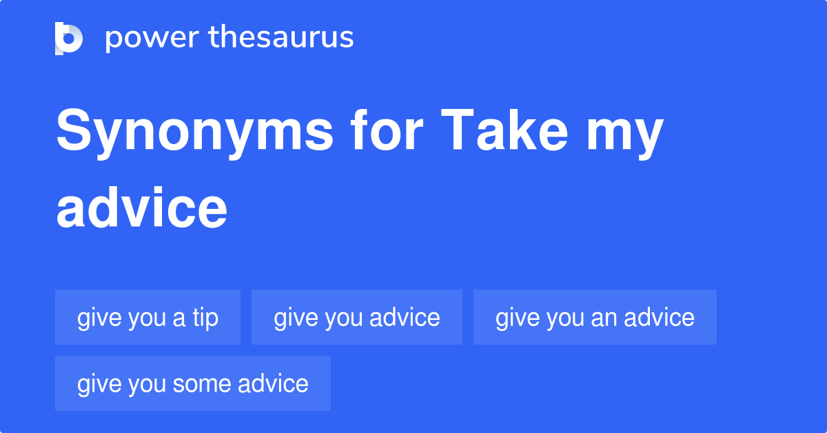 Take My Advice synonyms - 64 Words and Phrases for Take My Advice