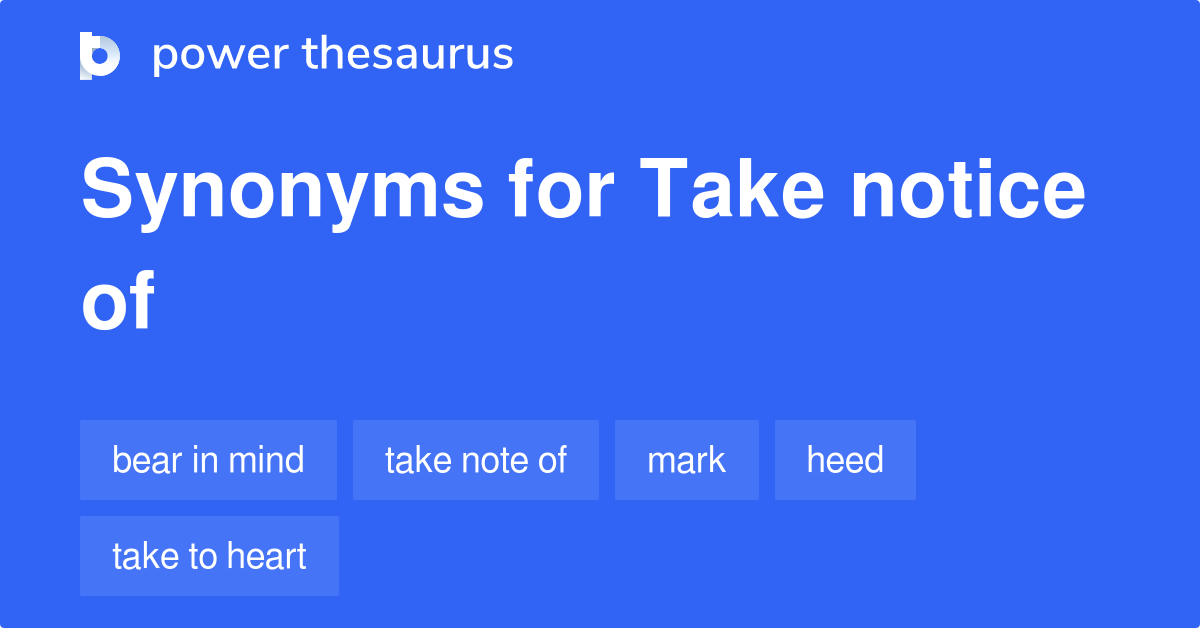 TAKE NOTICE OF Synonyms: 625 Similar Words & Phrases