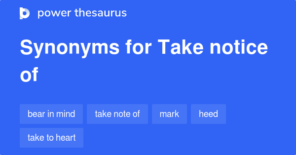 TAKE NOTICE OF Synonyms: 625 Similar Words & Phrases