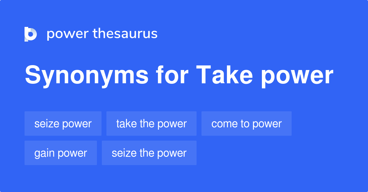 TAKE POWER Synonyms: 68 Similar Phrases