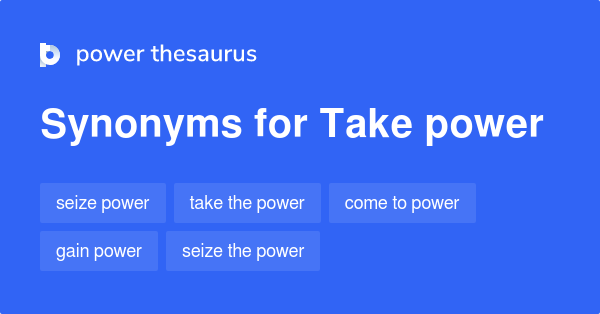 TAKE POWER Synonyms: 68 Similar Phrases