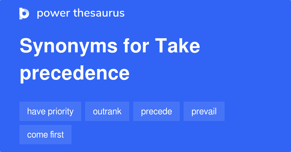Take Precedence synonyms - 415 Words and Phrases for Take Precedence