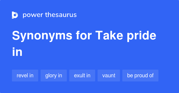 TAKE PRIDE IN Synonyms: 271 Similar Words & Phrases