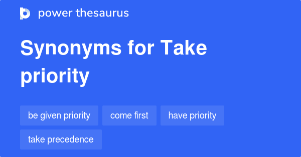 TAKE PRIORITY Synonyms: 57 Similar Phrases