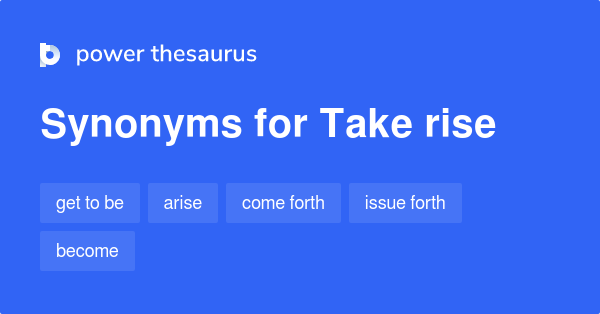 Take Rise synonyms - 13 Words and Phrases for Take Rise
