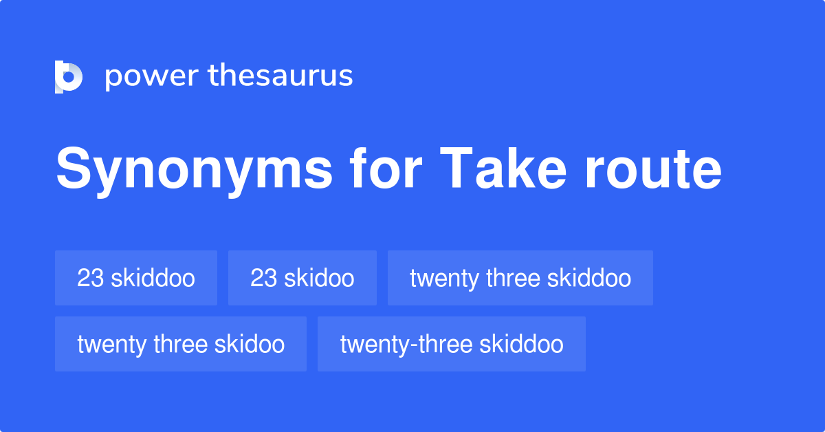 TAKE ROUTE Synonyms: 167 Similar Phrases
