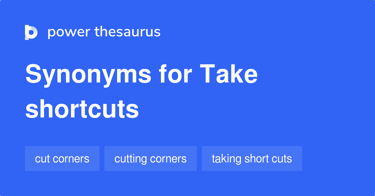 TAKE SHORTCUTS Synonyms: 72 Similar Words & Phrases