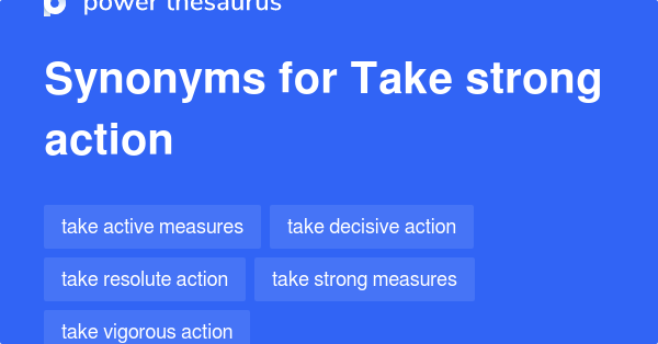 TAKE STRONG ACTION Synonyms: 46 Similar Phrases