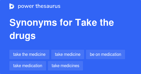Take The Drugs synonyms - 67 Words and Phrases for Take The Drugs