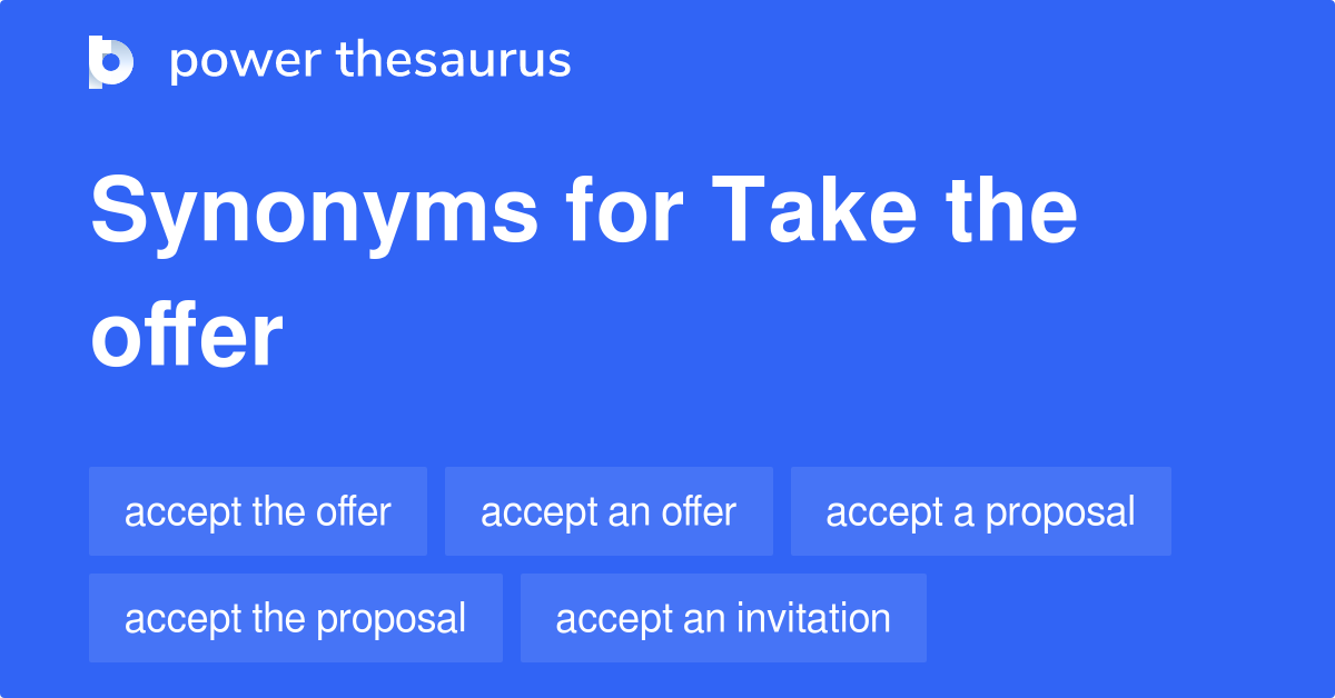 Take The Offer synonyms - 102 Words and Phrases for Take The Offer