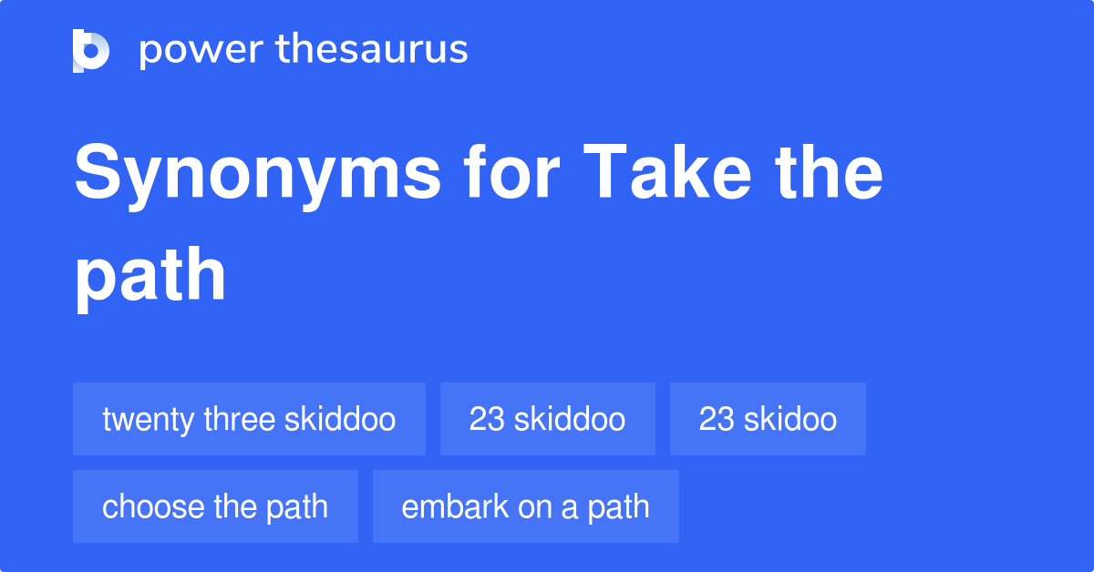TAKE THE PATH Synonyms: 61 Similar Phrases