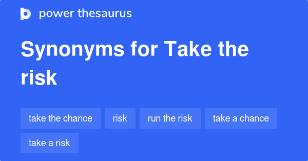 TAKE THE RISK Synonyms: 238 Similar Words & Phrases