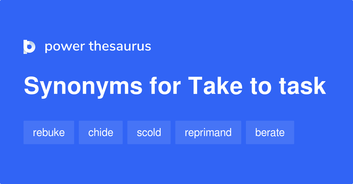 TAKE TO TASK Synonyms: 143 Similar Words & Phrases