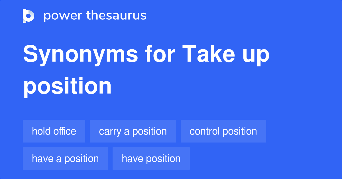 TAKE UP POSITION Synonyms: 143 Similar Phrases