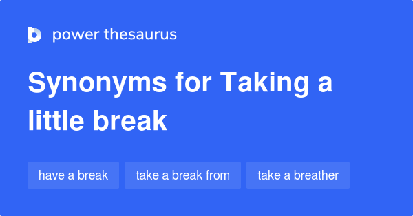 Taking A Little Break synonyms - 33 Words and Phrases for Taking A ...
