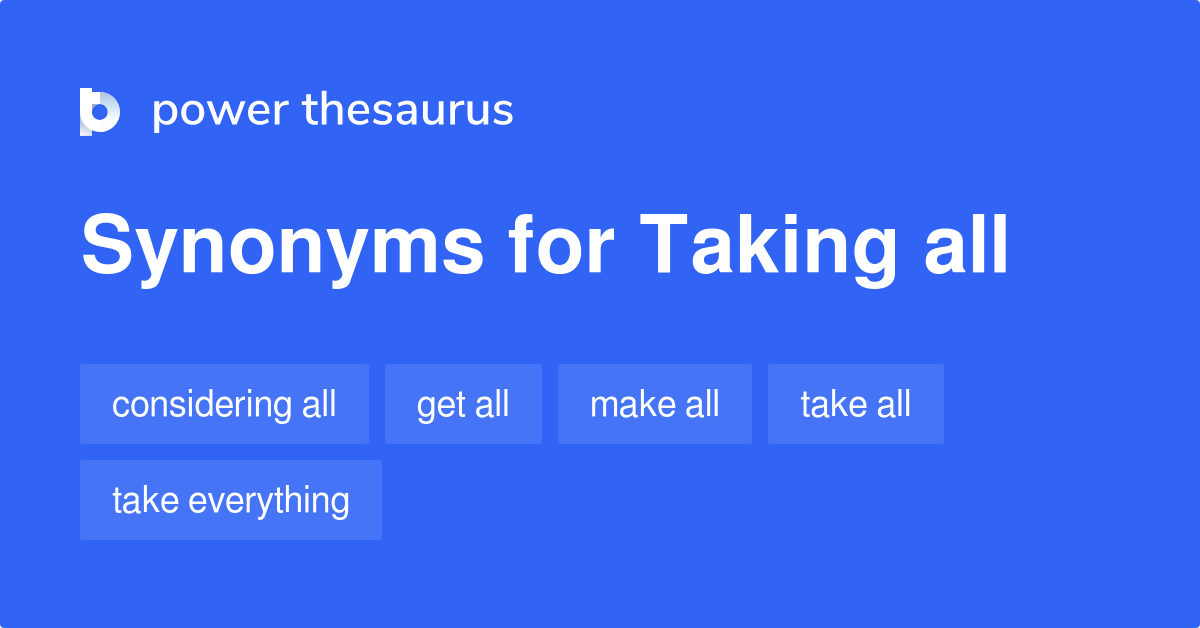 Taking All synonyms - 103 Words and Phrases for Taking All
