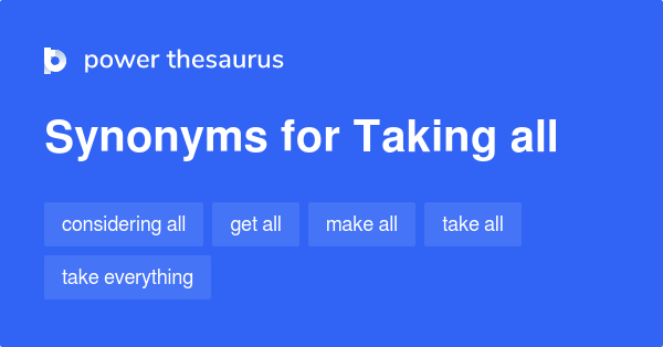 Taking All synonyms - 103 Words and Phrases for Taking All