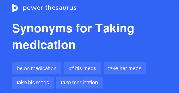 TAKING MEDICATION Synonyms: 64 Similar Phrases