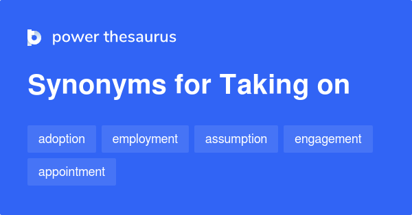 Taking On synonyms - 1 018 Words and Phrases for Taking On