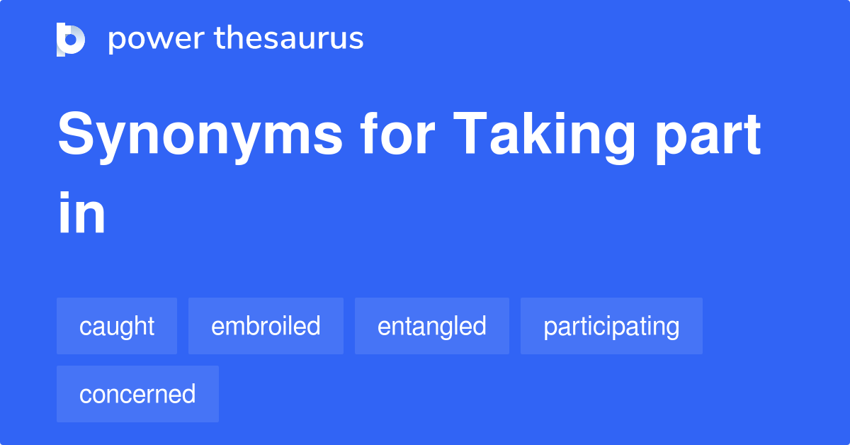 TAKING PART IN Synonyms: 487 Similar Words & Phrases