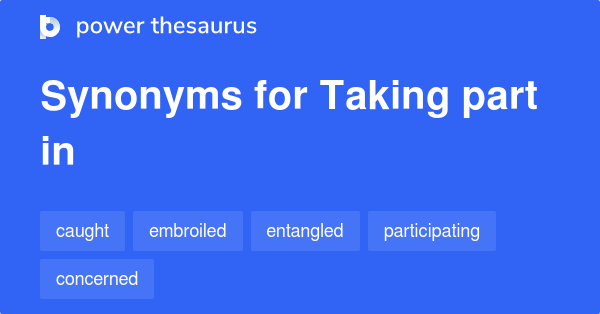 TAKING PART IN Synonyms: 487 Similar Words & Phrases