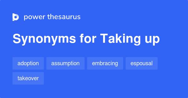 TAKING UP Synonyms: 348 Similar Words & Phrases