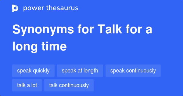 TALK FOR A LONG TIME Synonyms: 58 Similar Words & Phrases