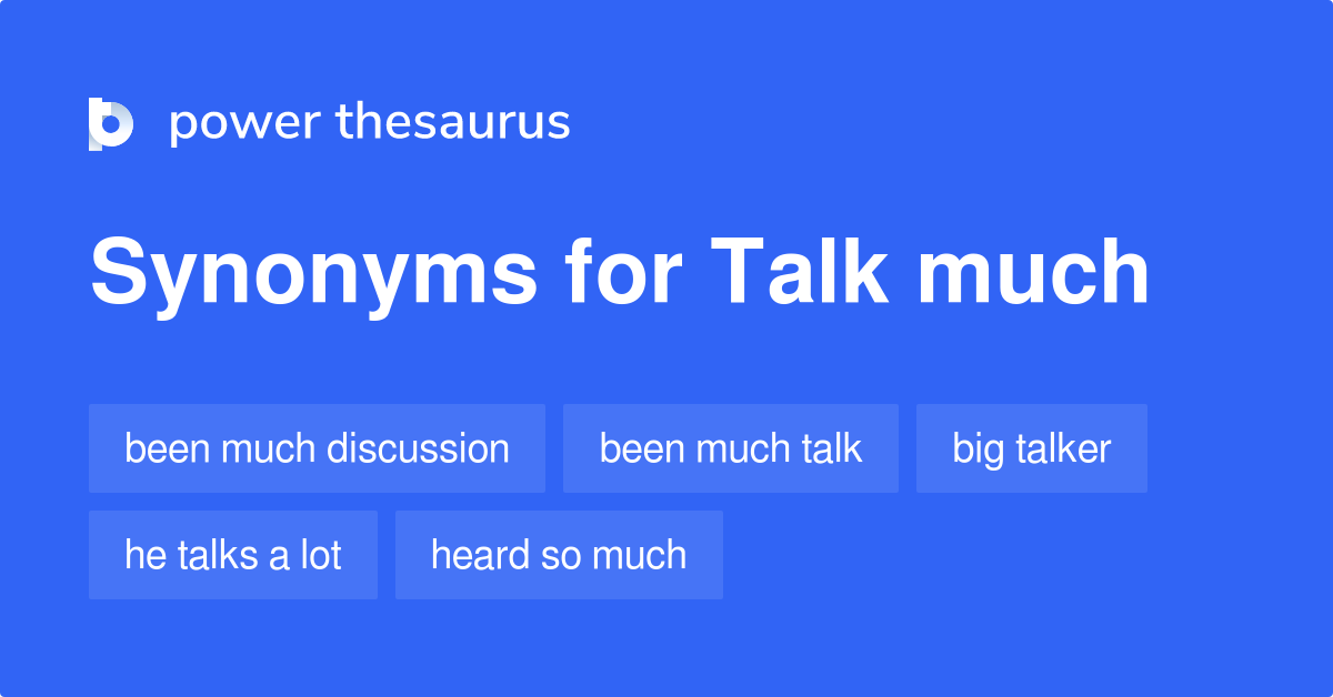 TALK MUCH Synonyms: 109 Similar Phrases
