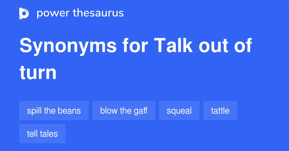 Talk Out Of Turn synonyms - 18 Words and Phrases for Talk Out Of Turn