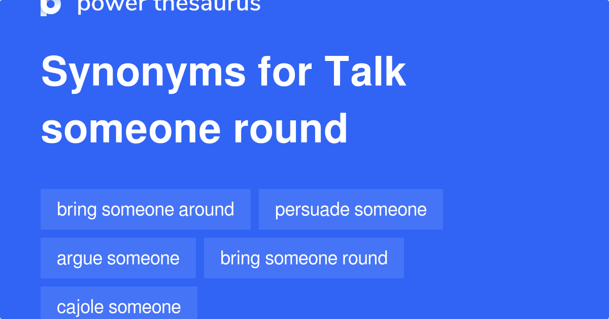 Talk Someone Round synonyms - 53 Words and Phrases for Talk Someone Round