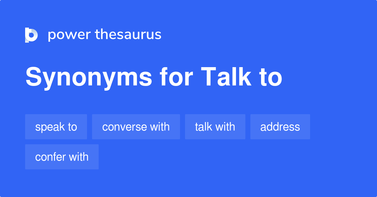 TALK TO Synonyms: 308 Similar Words & Phrases