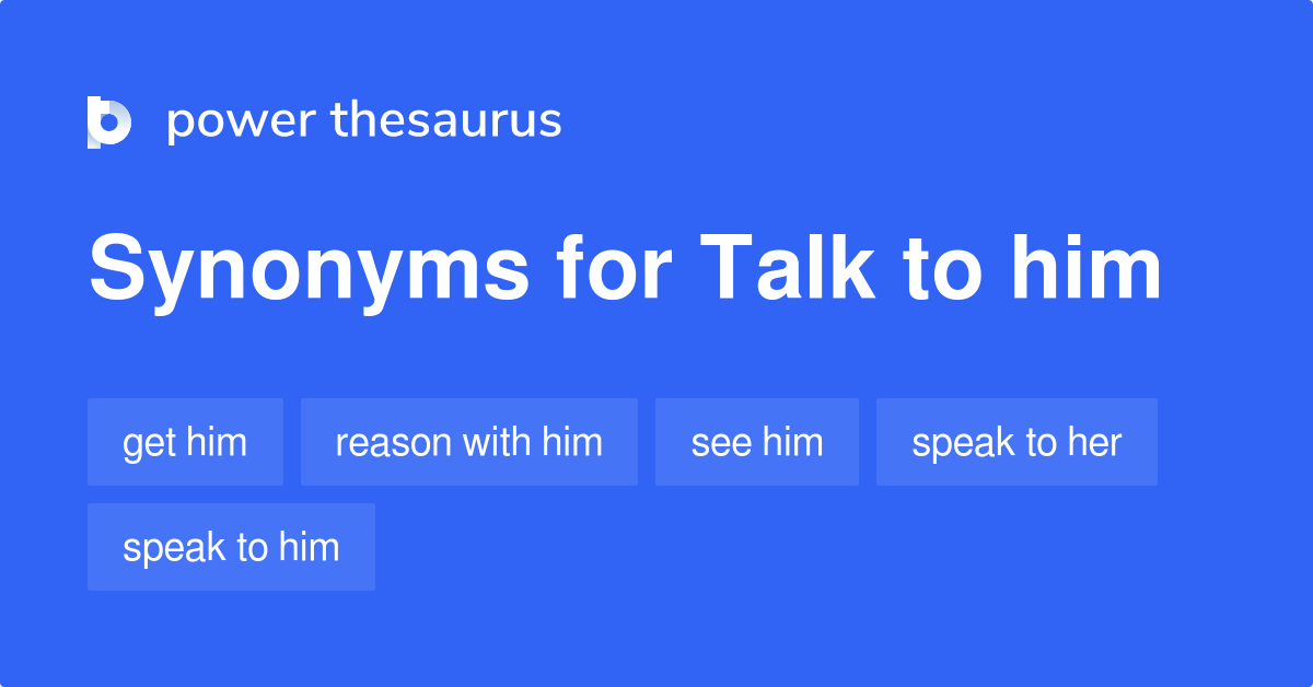 Talk To Him synonyms - 86 Words and Phrases for Talk To Him