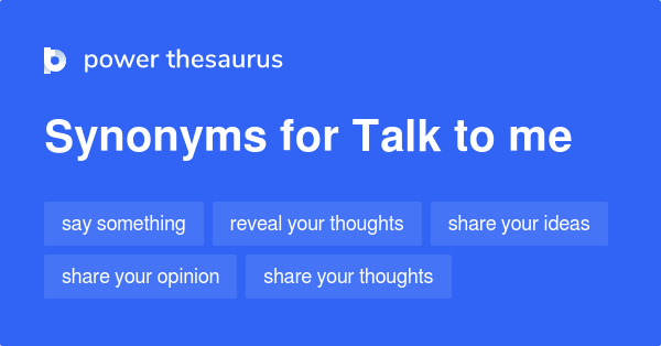 TALK TO ME Synonyms: 209 Similar Words & Phrases