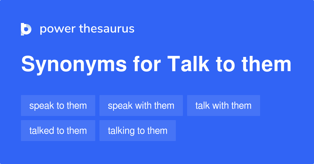 Talk To Them synonyms - 69 Words and Phrases for Talk To Them