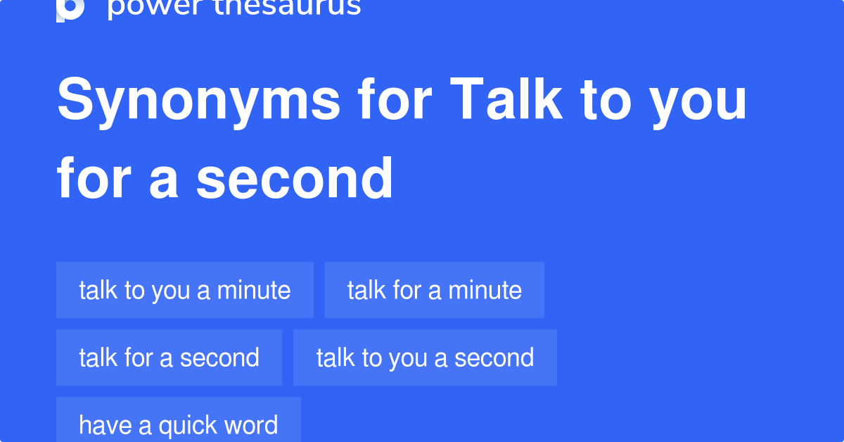 Talk To You For A Second synonyms - 85 Words and Phrases for Talk To ...