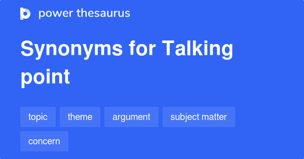 TALKING POINT Synonyms: 712 Similar Words & Phrases