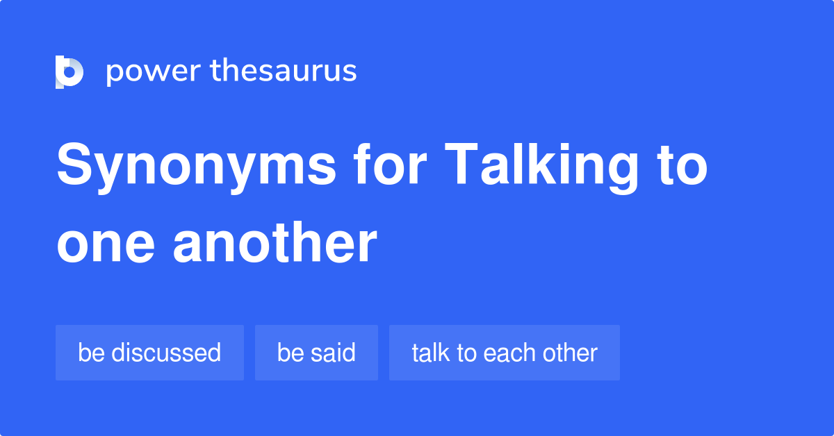 Talking To One Another synonyms - 8 Words and Phrases for Talking To ...