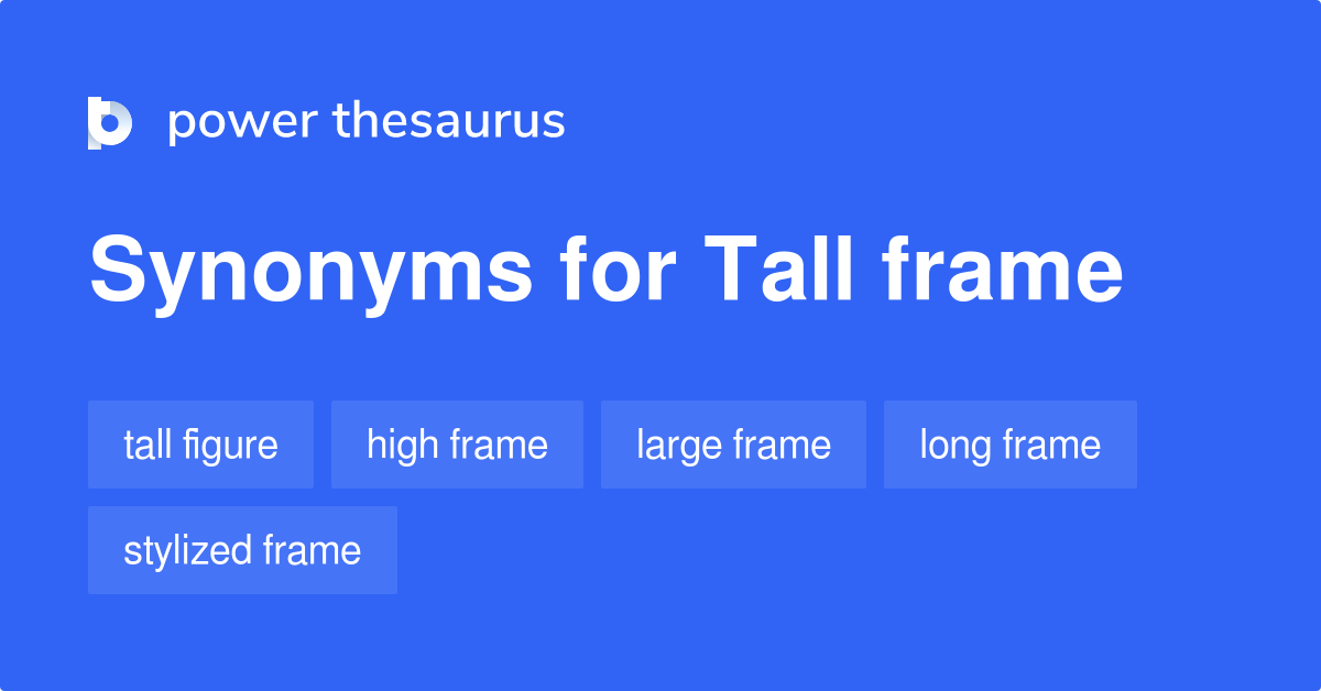 TALL FRAME Synonyms: 19 Similar Phrases